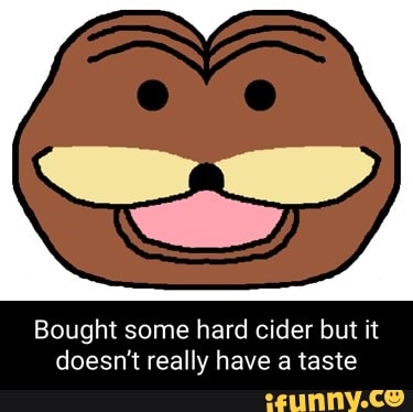 Bought some hard cider but it doesn't really have a taste - iFunny