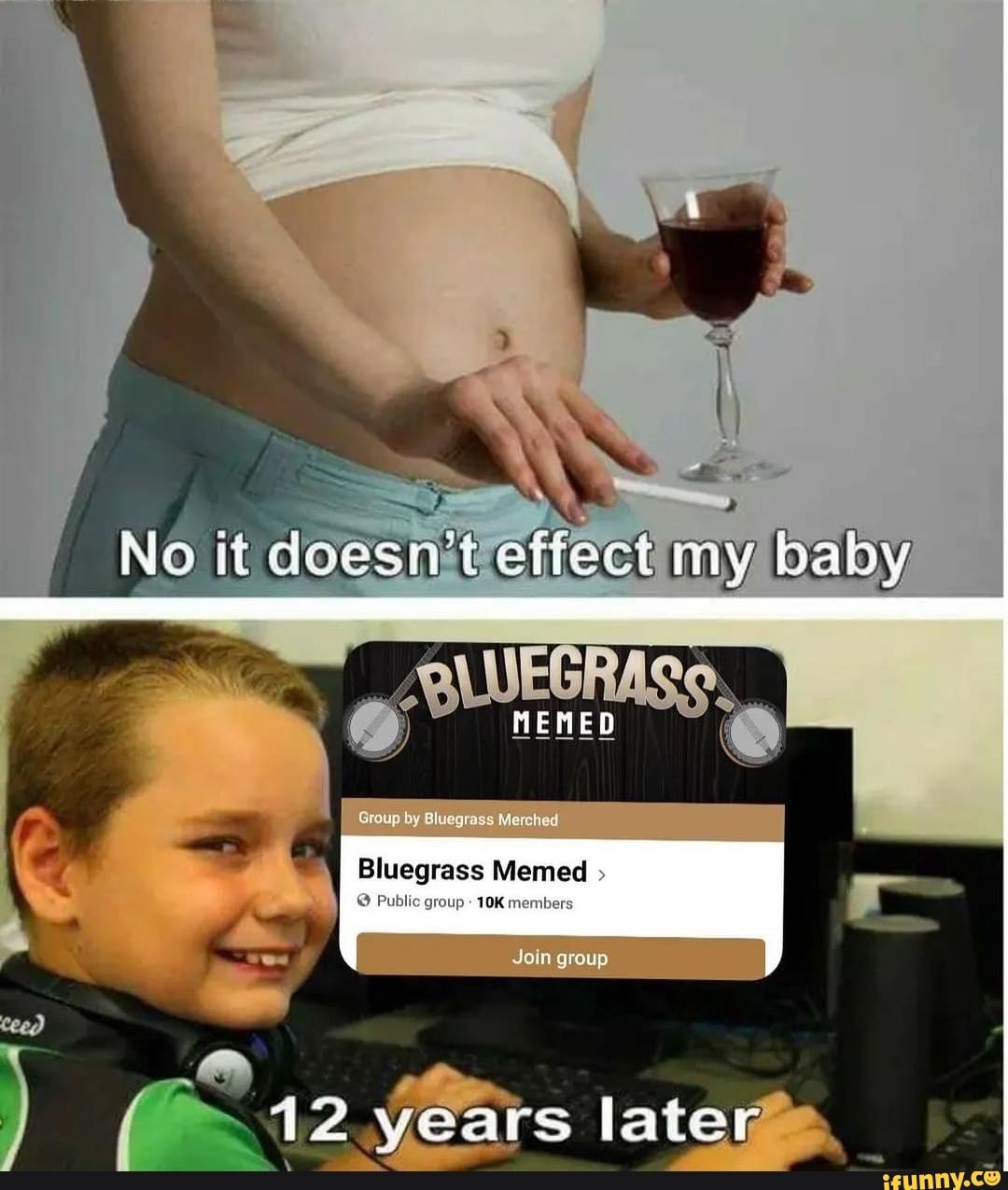 No it does? eftect my baby Bluegrass Memed years later - iFunny