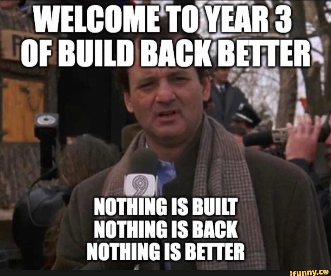 WELCOME YEAR 3 OF BUILD BACK BETTER NOTHING IS BUILT NOTHING IS BACK ...