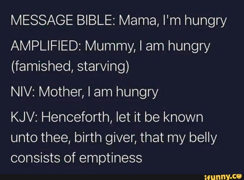 MESSAGE BIBLE: Mama, I'm hungry AMPLIFIED: Mummy, I am hungry (famished ...