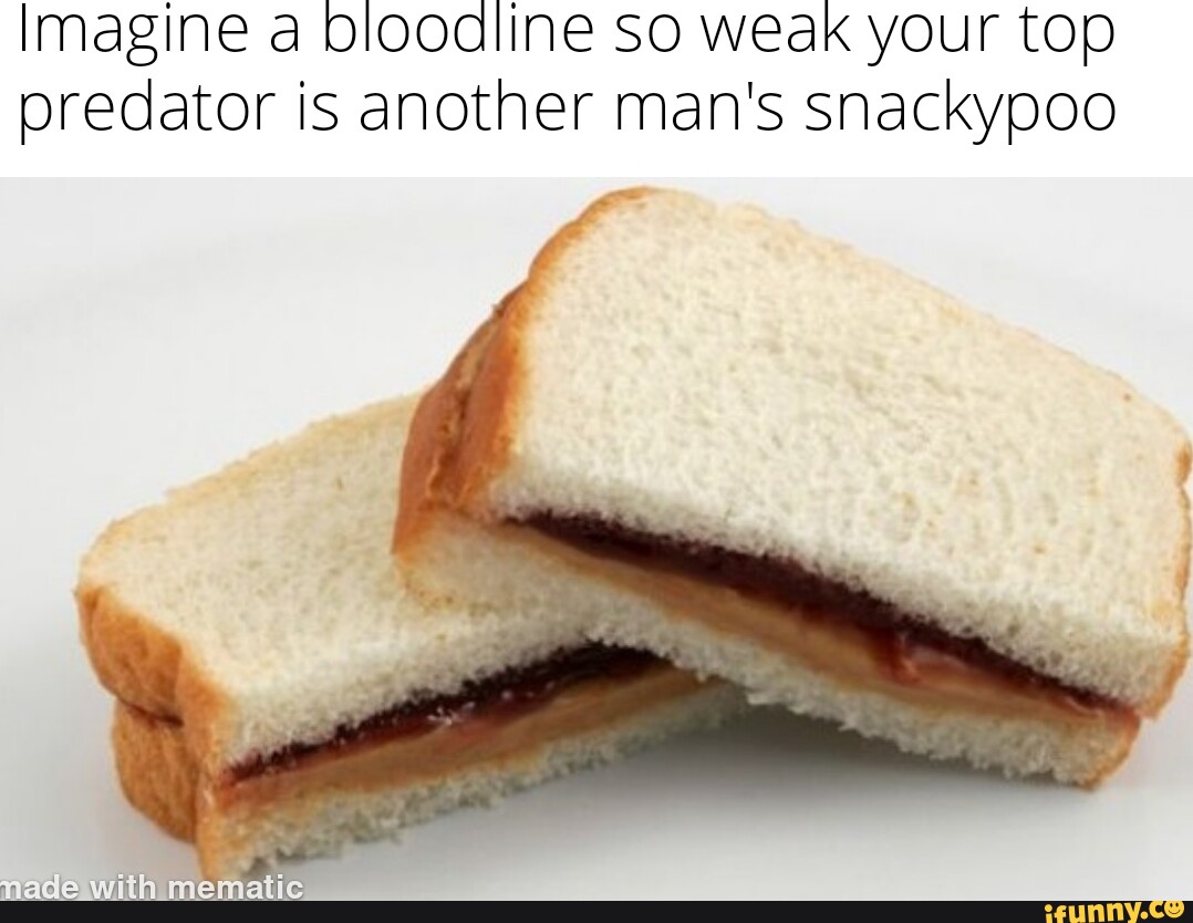Imagine a bloodline SO weak your top predator is another man's ...