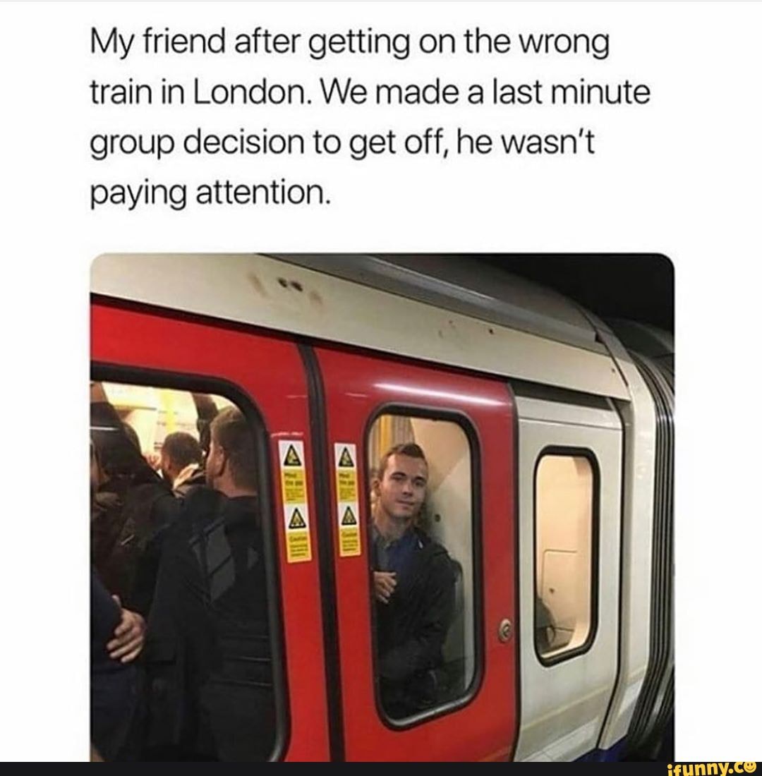My friend after getting on the wrong train in London. We made a last ...