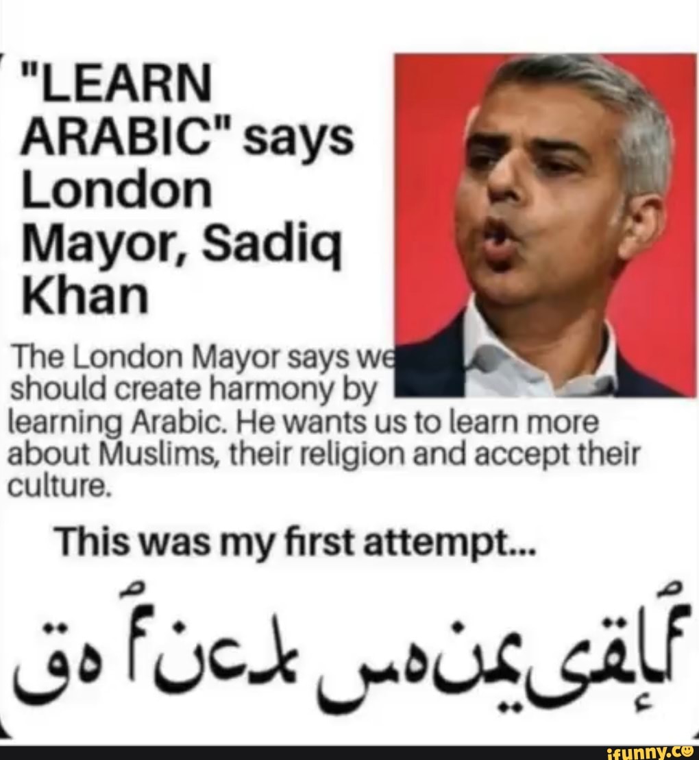 "LEARN ARABIC" says London Mayor, Sadiq Khan The London Mayor says we ...