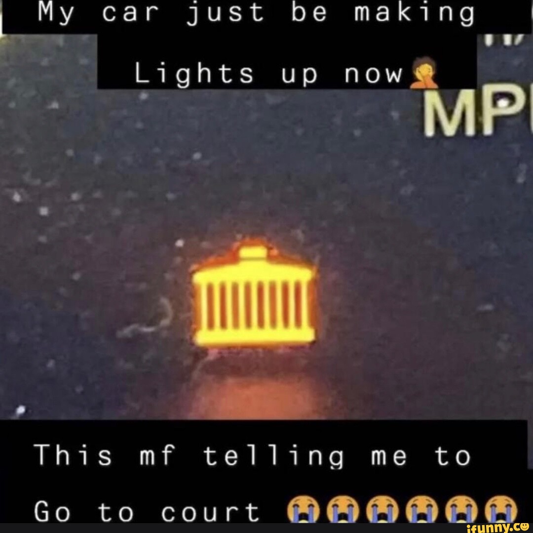 My car just be making I Lights up now This mf telling me to Go to court ...