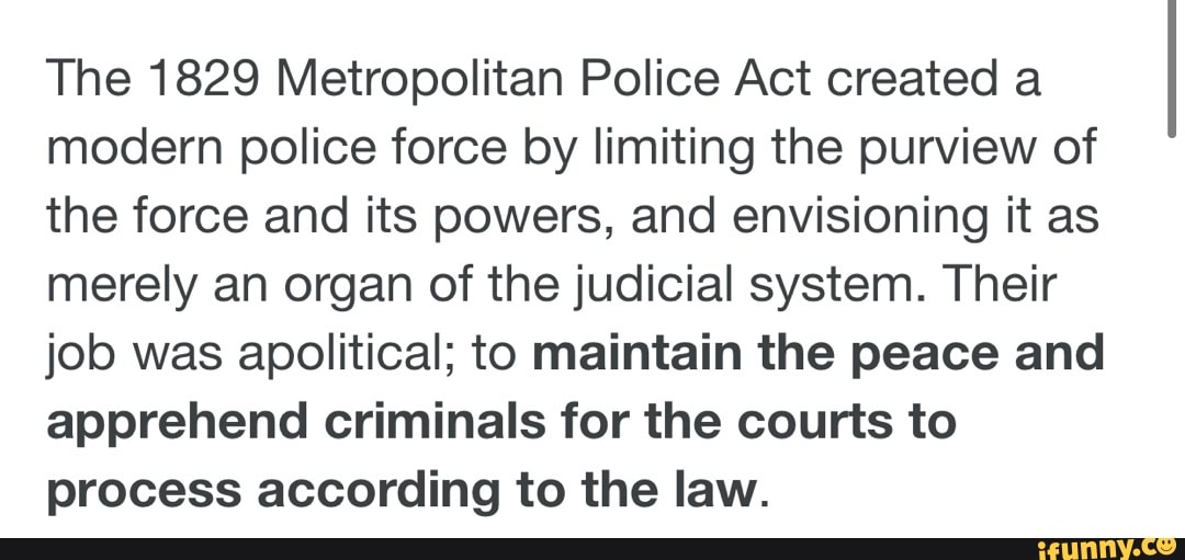 The 1829 Metropolitan Police Act created a modern police force by ...