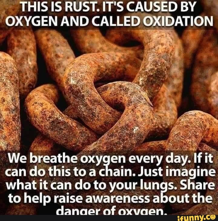 THIS IS RUST. IT'S CAUSED BY OXYGEN AND CALLED OXIDATION We breathe ony ...