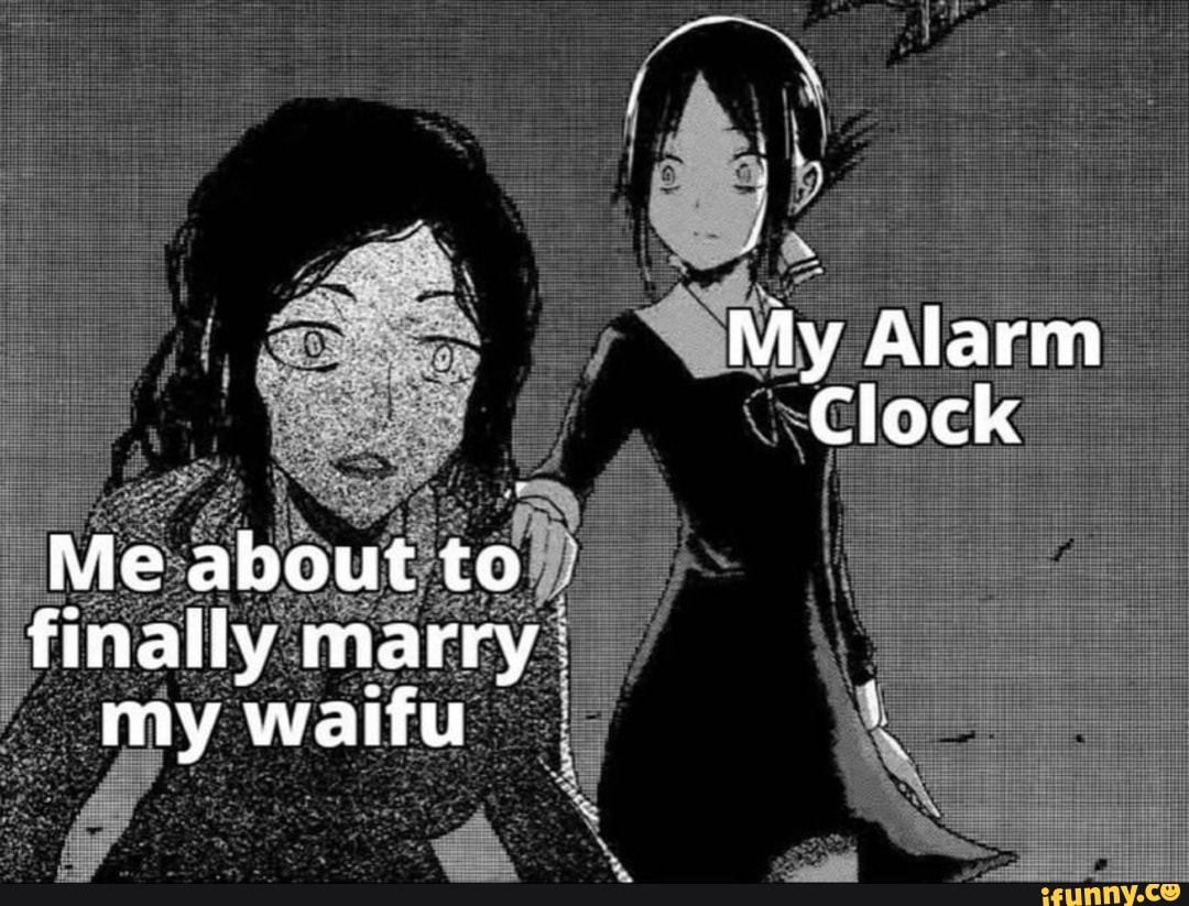 My Alarm Clock Me about to finally marry my waifu - iFunny