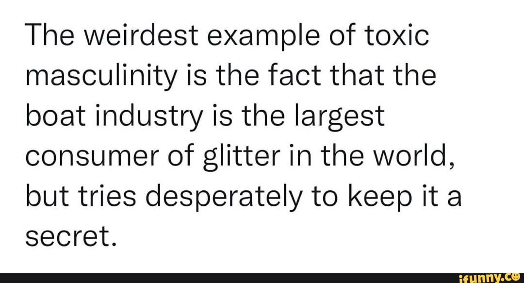 The weirdest example of toxic masculinity is the fact that the boat ...