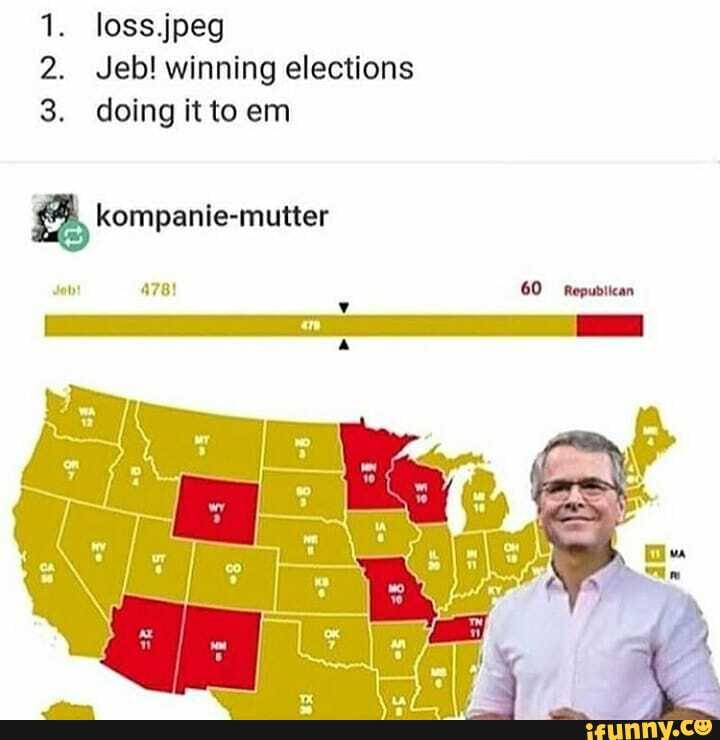1. loss.jpeg 2. Jeb! winning elections 3. doing ittoem 8 kompanie ...