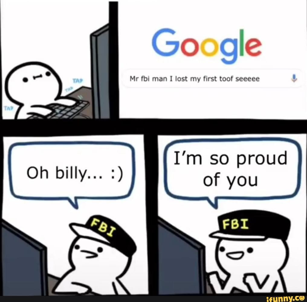 Google Mr fbi man I lost my first toof seeeee proud you - iFunny
