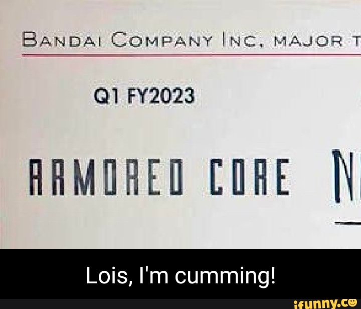 Bawoal Company INC, MAJOR 1 FY2023 AAMORED CORE Lois, I'm cumming! - iFunny