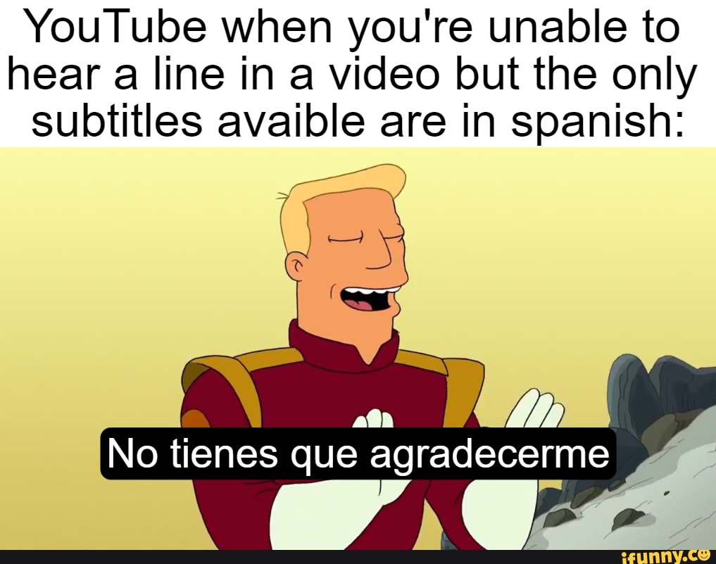 YouTube when you're unable to hear line in video but the only subtitles ...