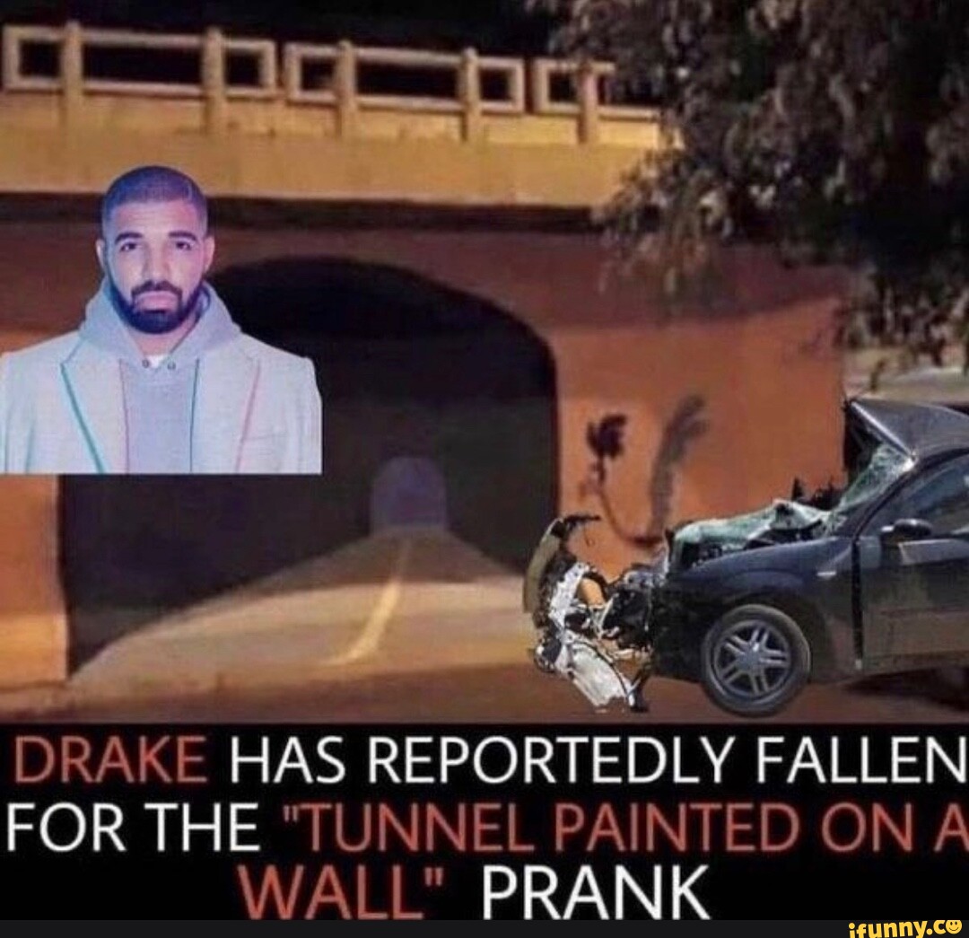 DRAKE HAS REPORTEDLY FALLEN FOR THE "TUNNEL PAINTED ON A WALL" PRANK ...