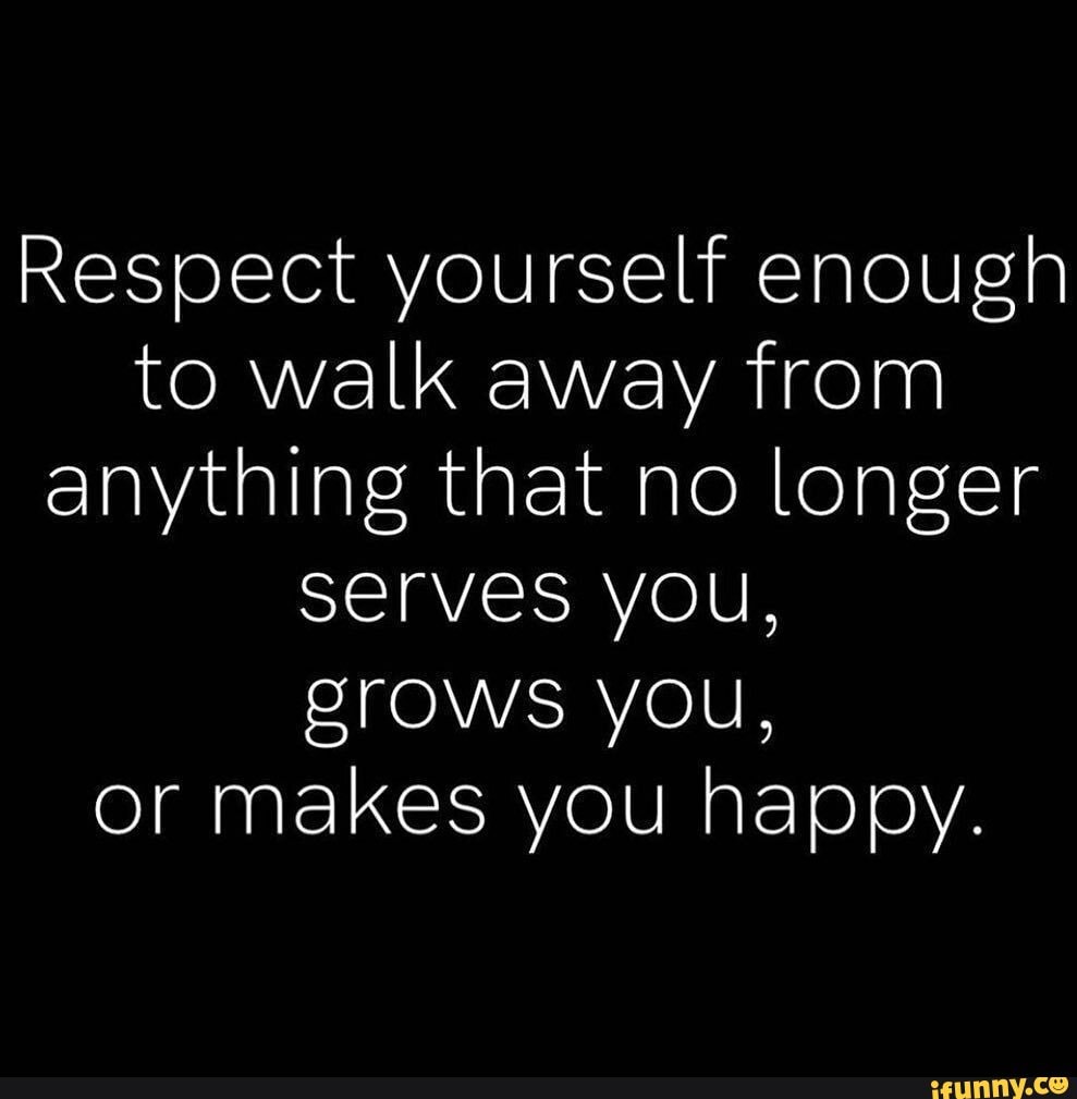 Respect Yourself Enough To Walk Away Quotes