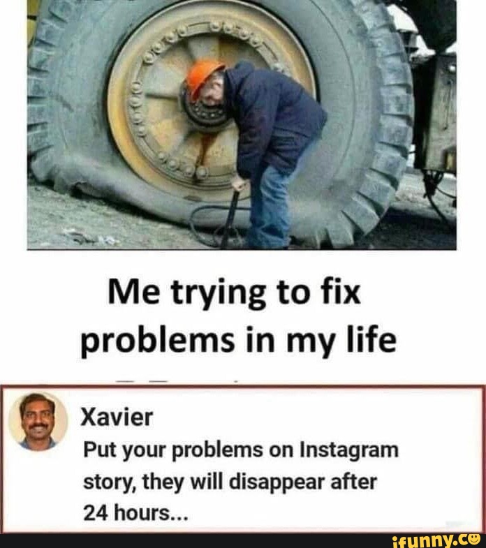 Me trying to fix problems in my life Xavier Put your problems on ...