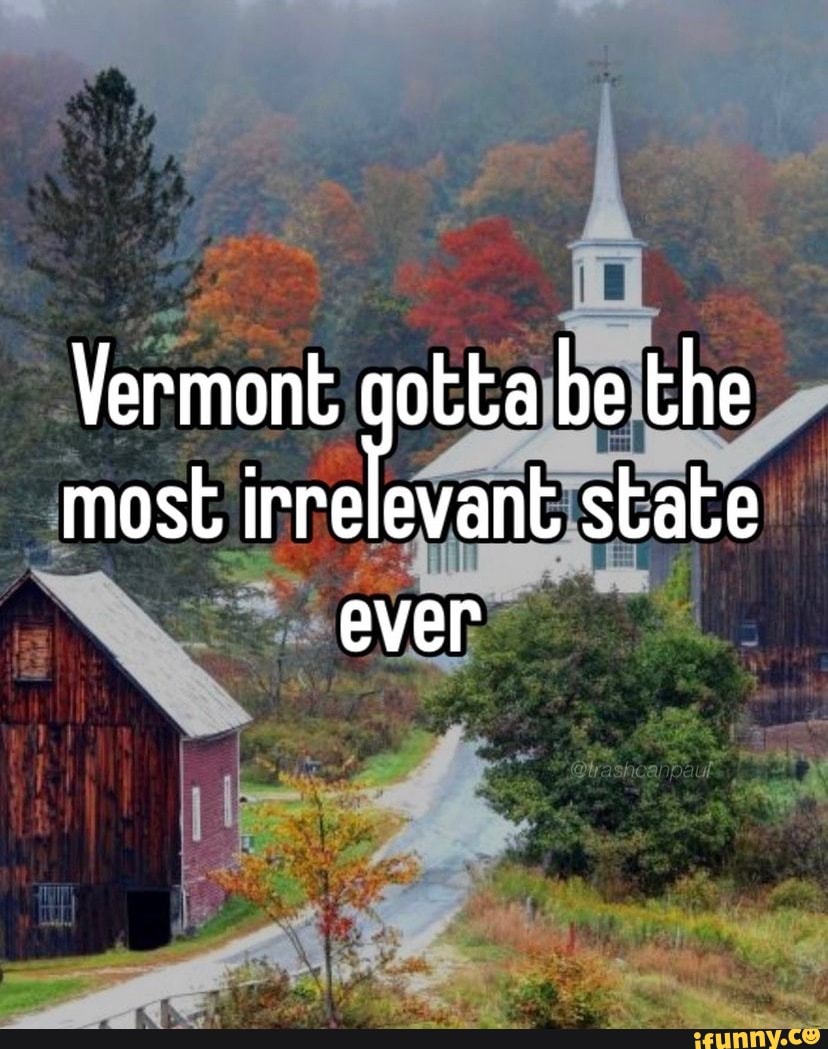 Vermont most irrelevant be the state most irrelevant state ever - iFunny