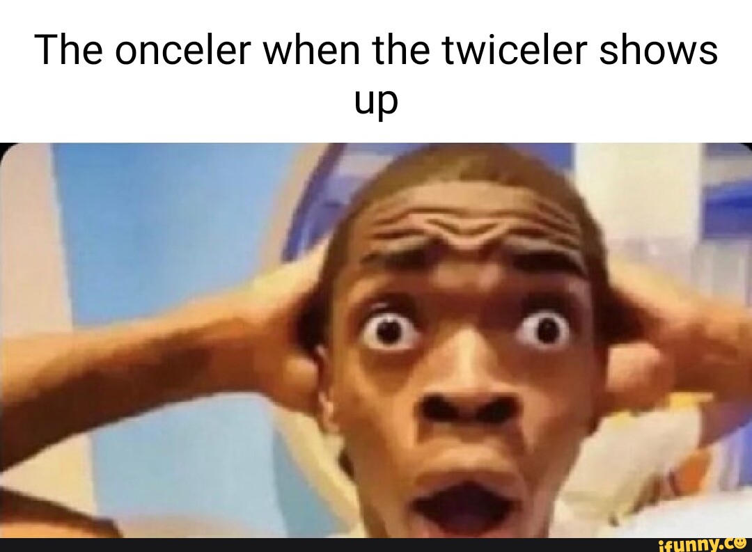 The onceler when the twiceler shows up - iFunny Brazil
