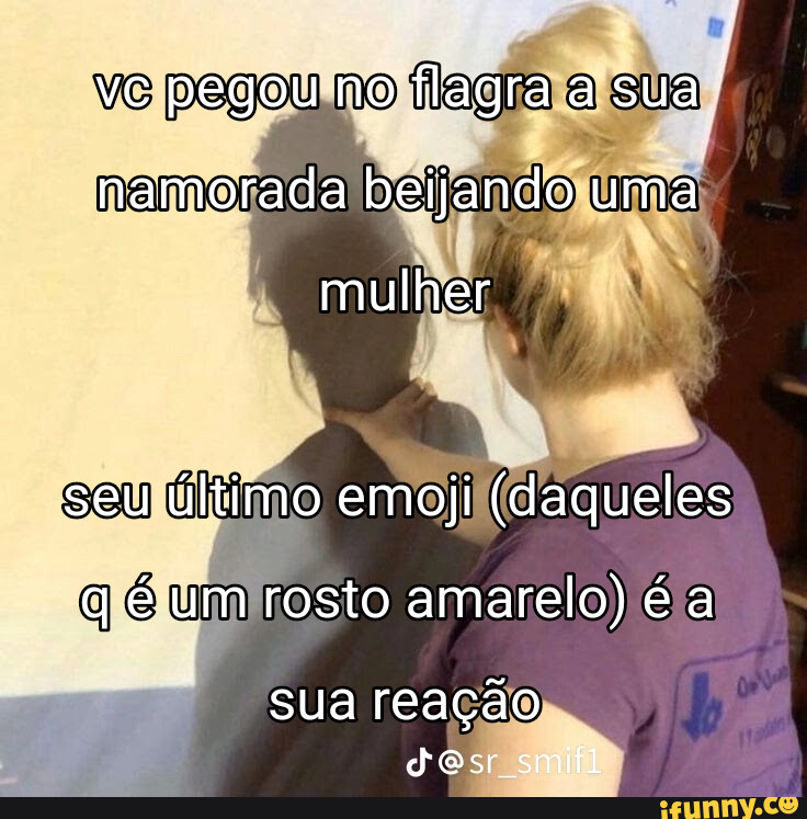 Vc Pegou No Flagra A Sua I Namorada Beijando Uma Mulher Seu último