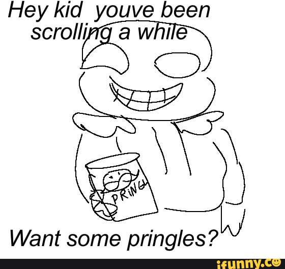 Sans undertale pringles meme - Hey kid youve been scrolling a while CO ...