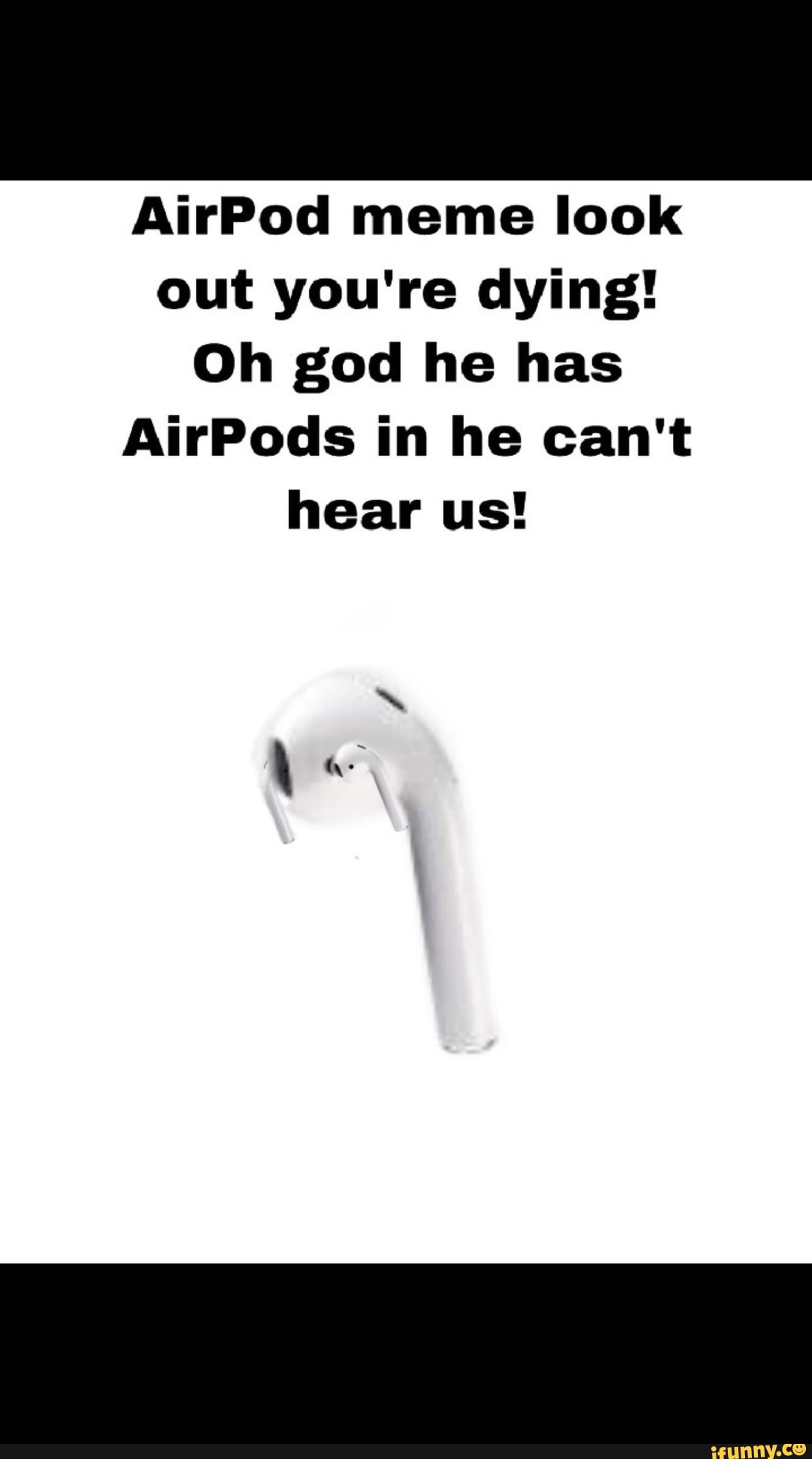 AirPod Meme Look Out You re Dying Oh God He Has AirPods In He Can t airpod-meme-look-out-you-re-dying-oh-god-he-has-airpods-in-he-can-t