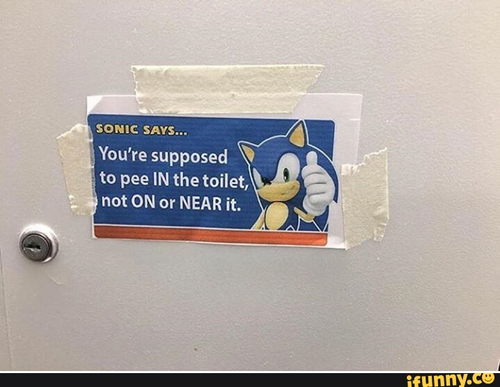 SONIC SAYs... You're supposed to pee IN the toilet, not ON or NEAR it ...