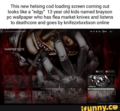 This new helsing cod loading screen coming out looks like a "edgy" 13 ...