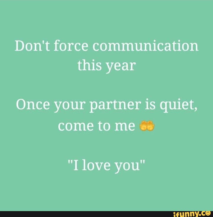 Don't force communication this year Once your partner is quiet, come to ...