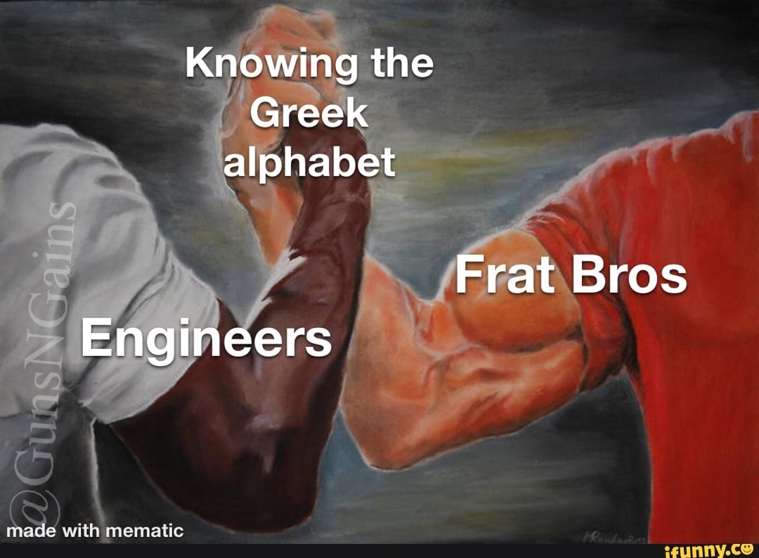 Knowing the Greek alphabet Frat Bros Engineers ade with mematic - iFunny