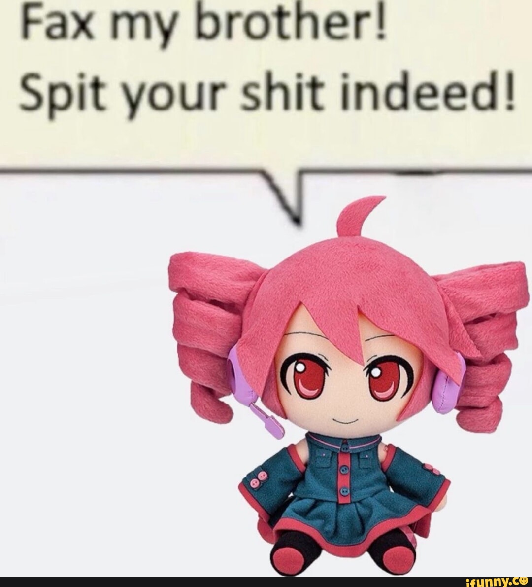 Fax my brother! Spit your shit indeed! - iFunny