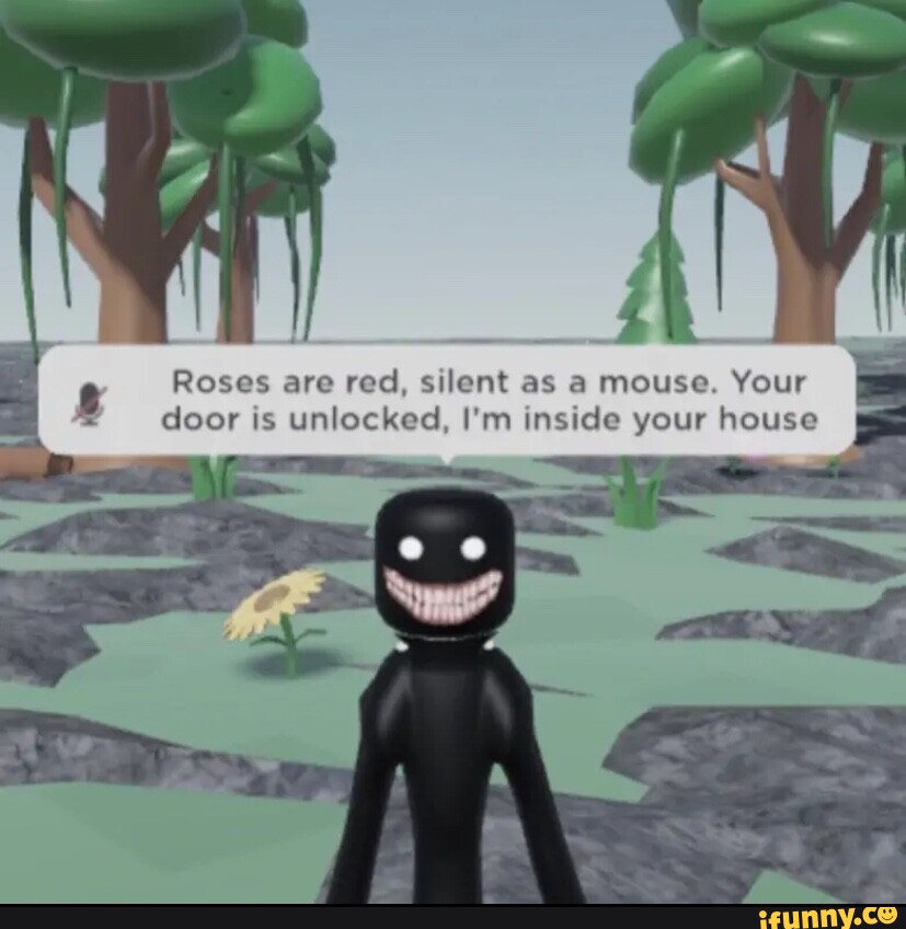 I Roses are red, silent as a mouse. Your door is unlocked, I'm inside ...