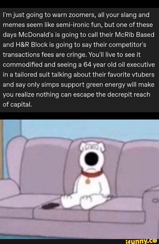 I'm just going to warn zoomers, all your slang and memes seem like semi ...