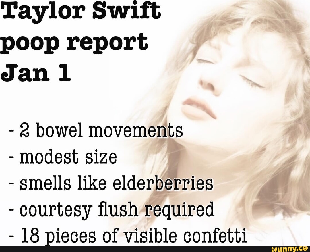 Taylor Swift poop report Jan - 2 bowel movements - modest size - smells ...