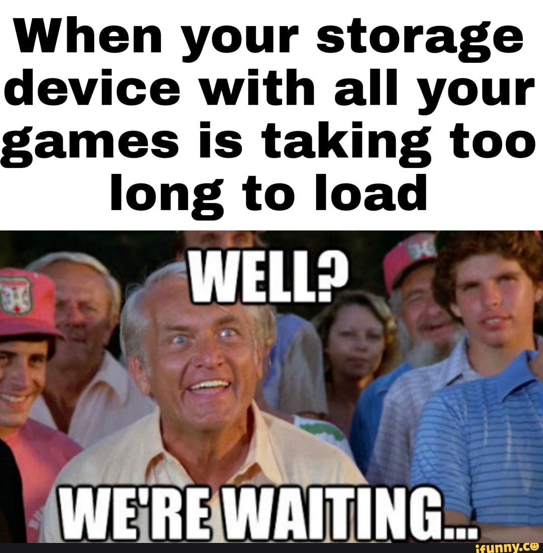 When your storage device with all your games is taking too long to load ...