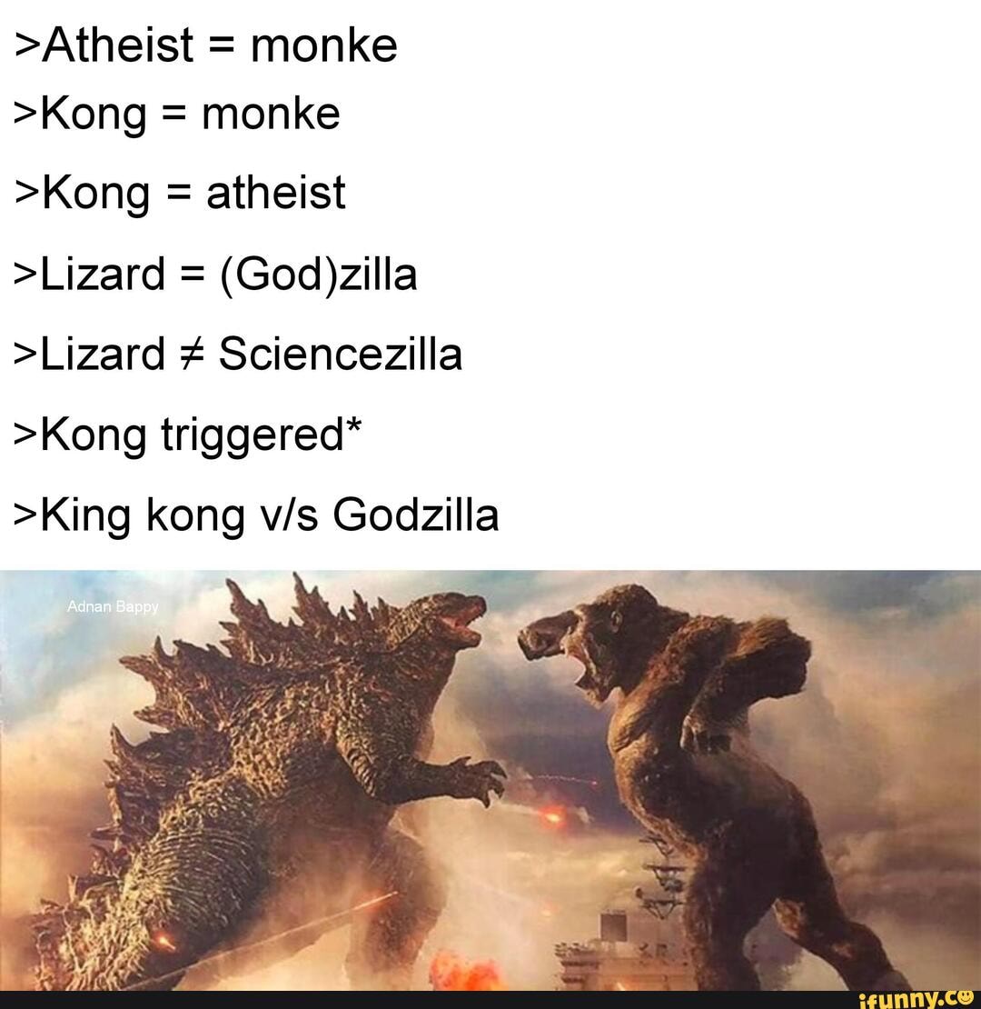 >Atheist = monke >Kong = monke >Kong = atheist >Lizard = >Lizard ...