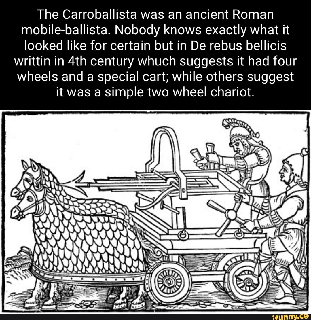 The Carroballista was an ancient Roman mobile-ballista. Nobody knows ...