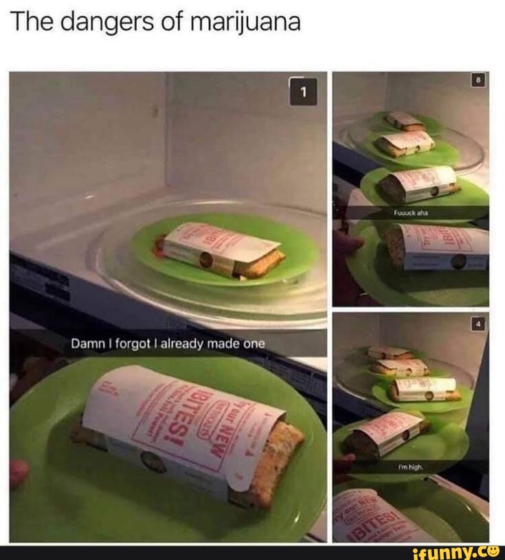 The dangers of marijuana Damn I forgot I already made one - iFunny