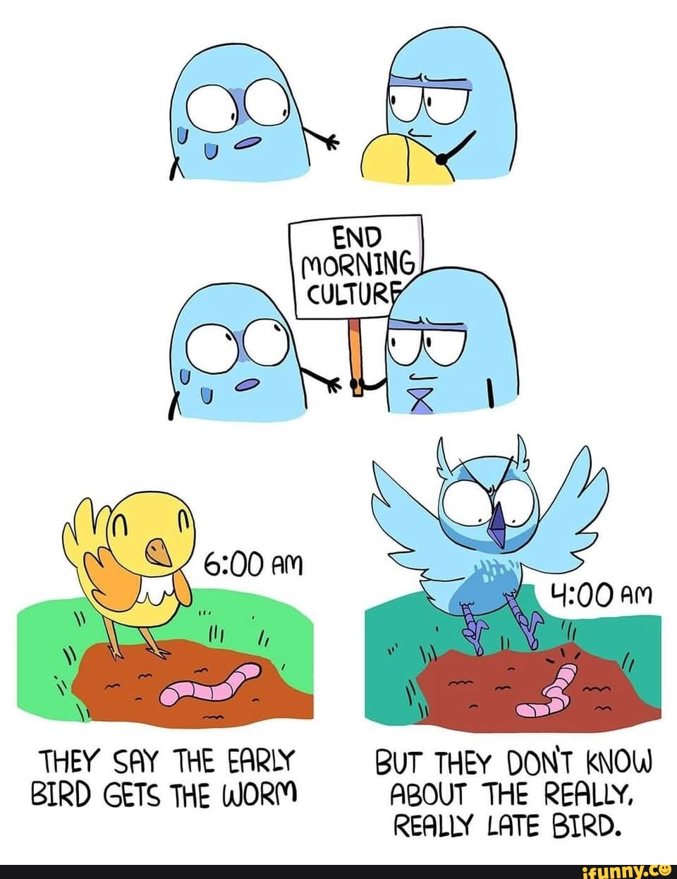 MORNING. THEY SAY THE EARLY BUT THEY DONT KNOW BIRD GETS THE WORM ABOUT ...