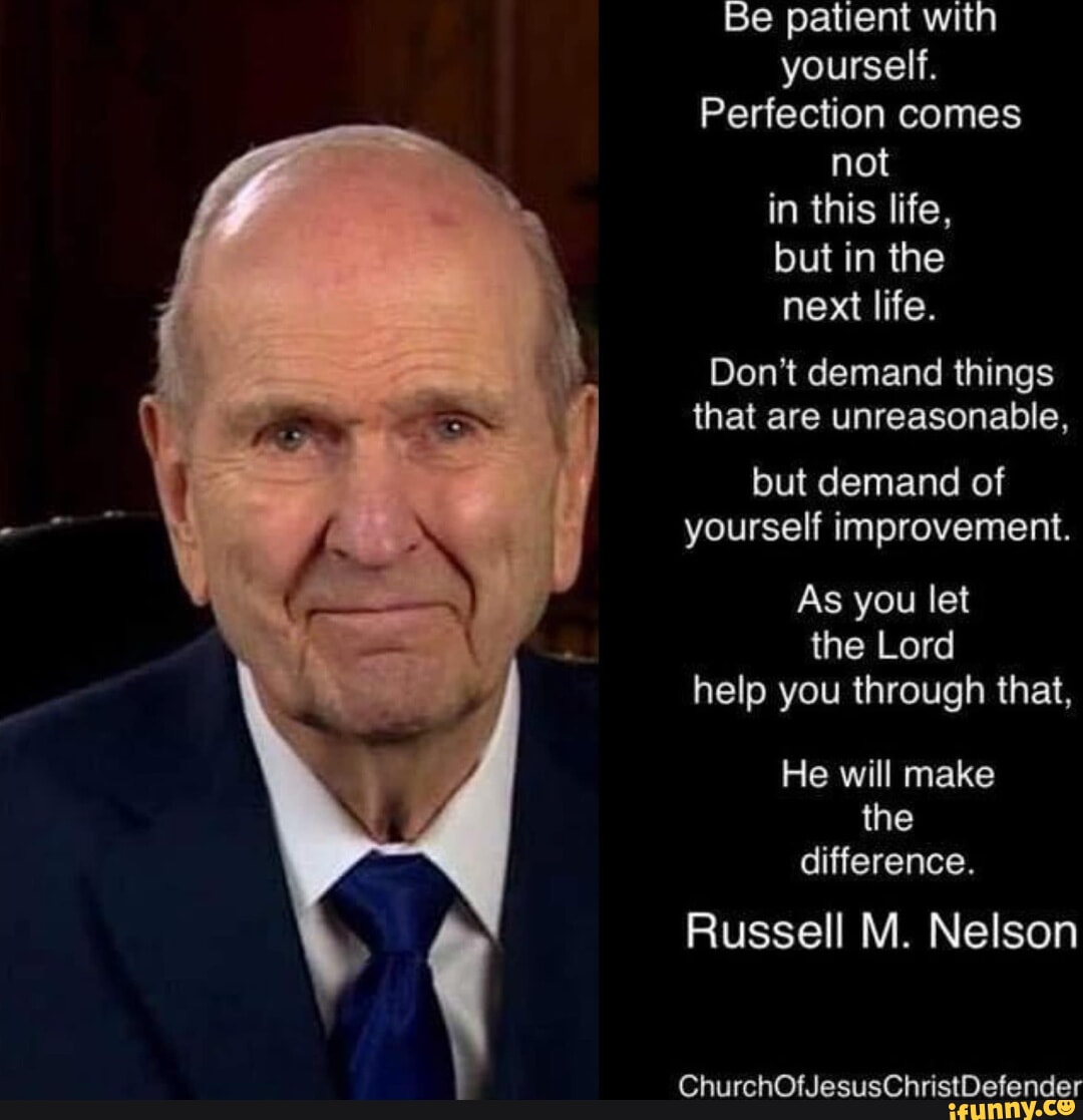 Be patient with yourself. Perfection comes not in this life, but in the ...