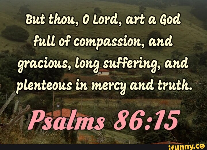 But thou, Lord, art a God full of compassion, and gracious, long ...