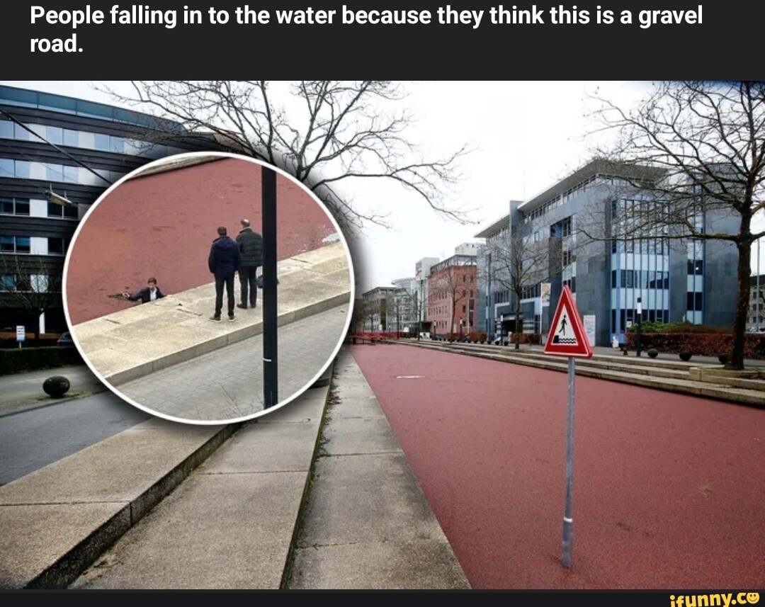 People falling in to the water because they think this is a gravel road ...