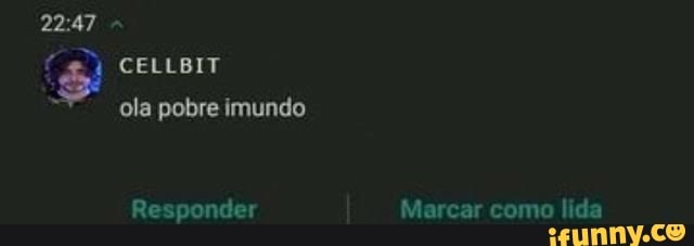 CELLBIT ola pobre imundo Responder Marcar como lida - iFunny
