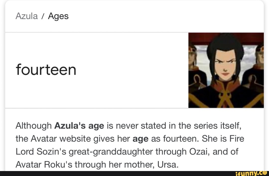 Azula Ages fourteen Although Azula's age is never stated in the series ...