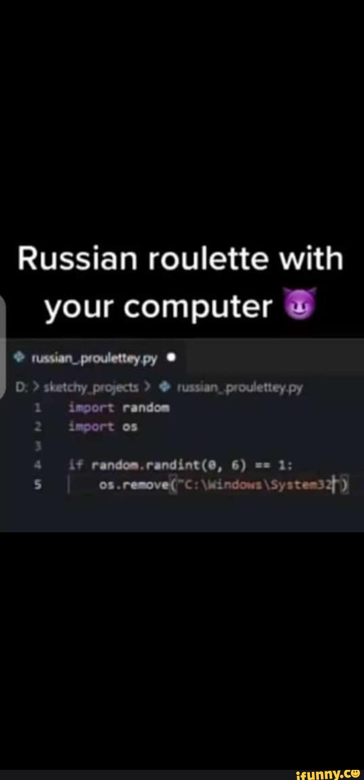 Russian roulette with your computer russian_prouletteypy > sketchy ...