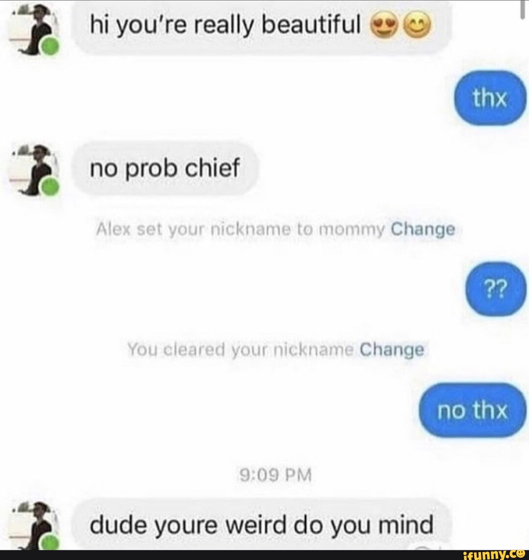 Hi you're really beautiful no prob chief ickname to mommy Change no tnx ...