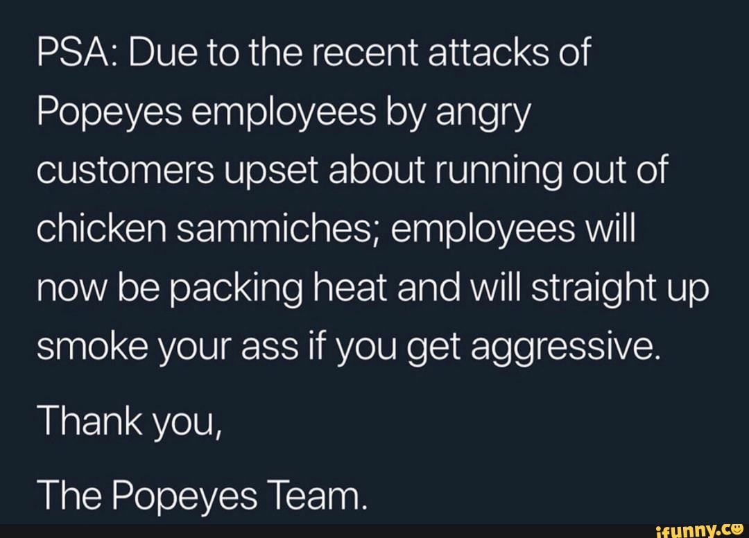 PSA: Due to the recent attacks of Popeyes employees by angry customers ...