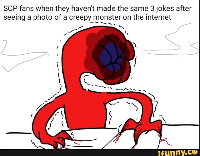 SCP fans when they haven't made the same 3 jokes after seeing a photo ...