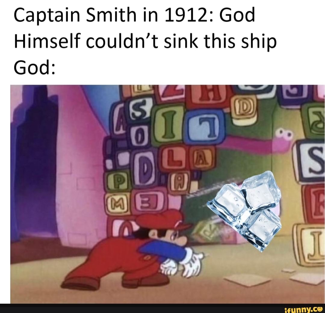 Captain Smith in 1912: God Himself couldn't sink this ship - iFunny