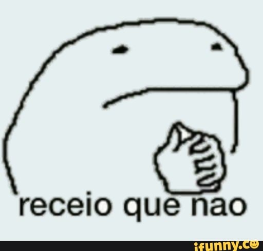 Receio que nao - iFunny