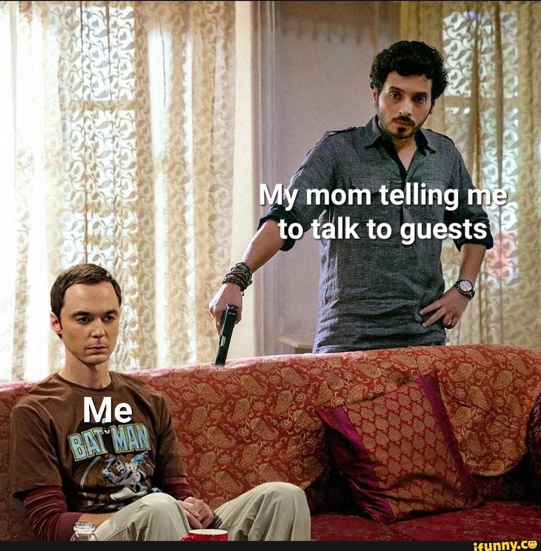 To talk to guests * My mom telling mi Me - iFunny