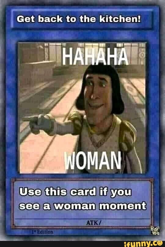 Get back to the kitchen! HAHAHA WOMAN Use this card if you see woman ...
